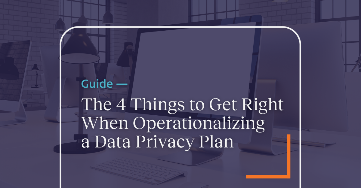 The 4 Things To Get Right When Operationalizing A Data Privacy Plan